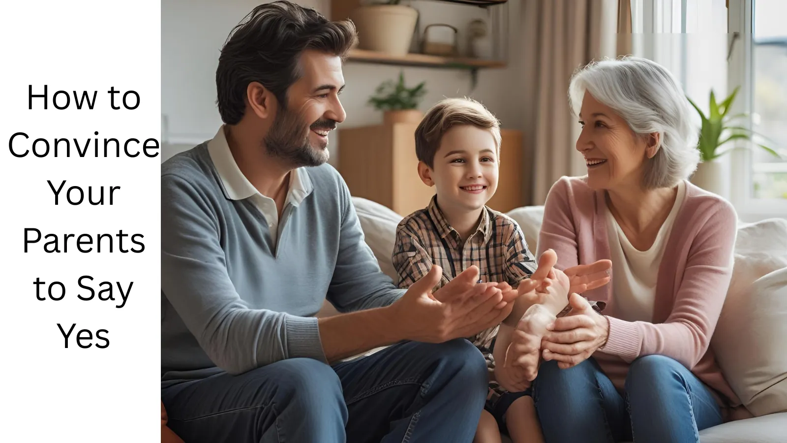 How to Convince Your Parents to Say Yes: 15 Smart Strategies